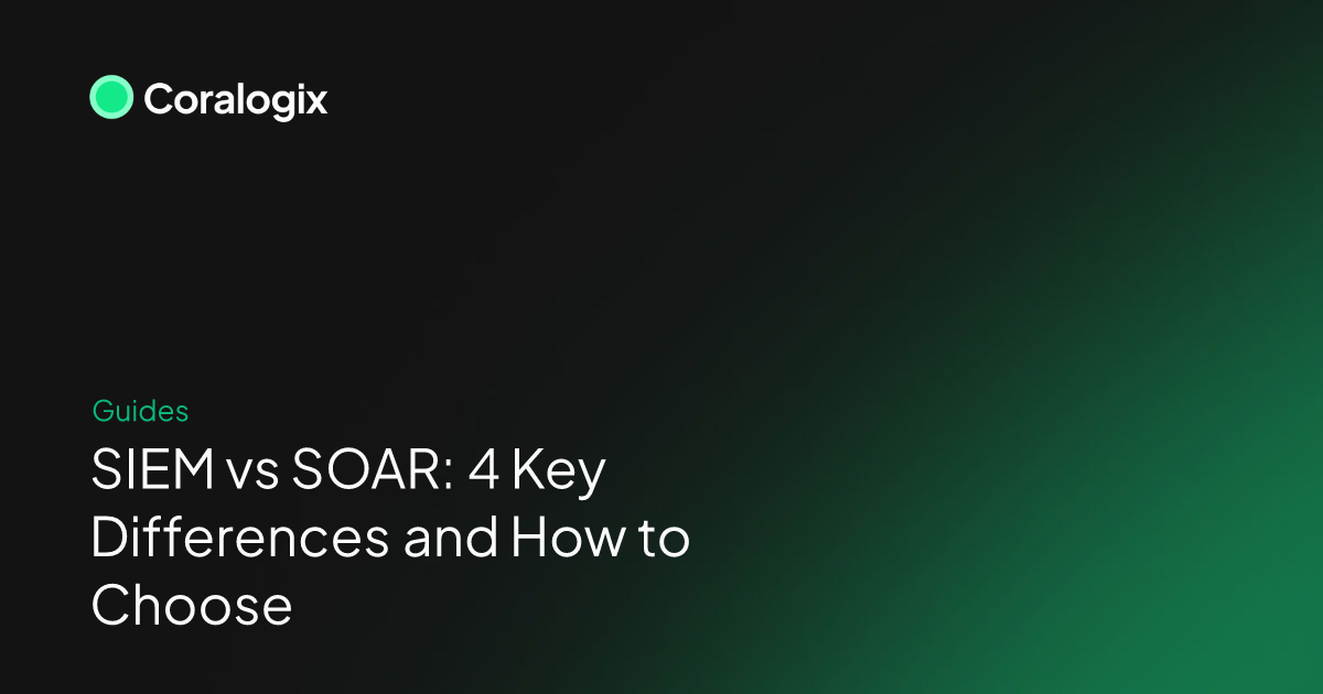 SIEM vs SOAR: 4 Key Differences and How to Choose - Coralogix